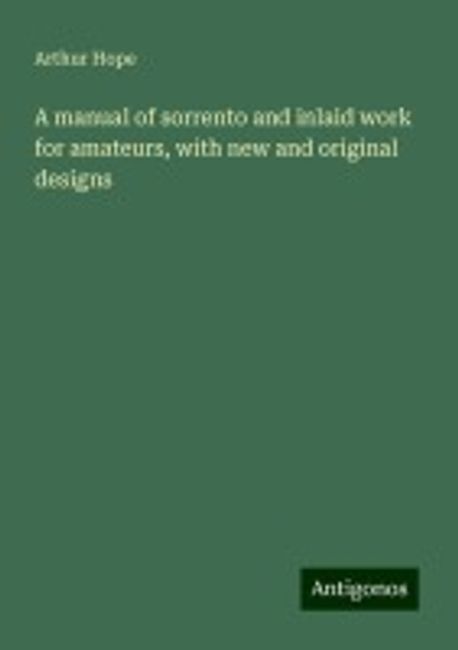 A manual of sorrento and inlaid work for amateurs, with new and ...