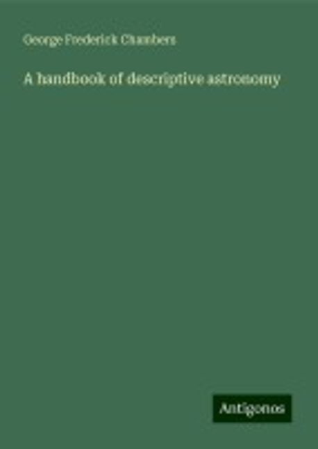 A handbook of descriptive astronomy | Chambers, George Frederick - 교보문고