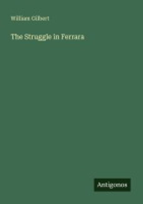 The Struggle in Ferrara | Gilbert, William - 교보문고