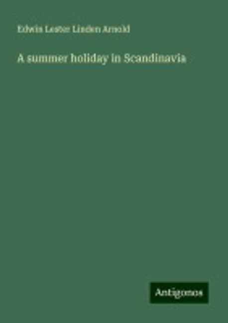 A summer holiday in Scandinavia | Arnold, Edwin Lester Linden - 교보문고