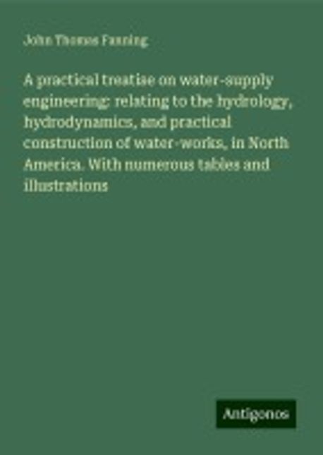 A practical treatise on water-supply engineering: relating to the ...