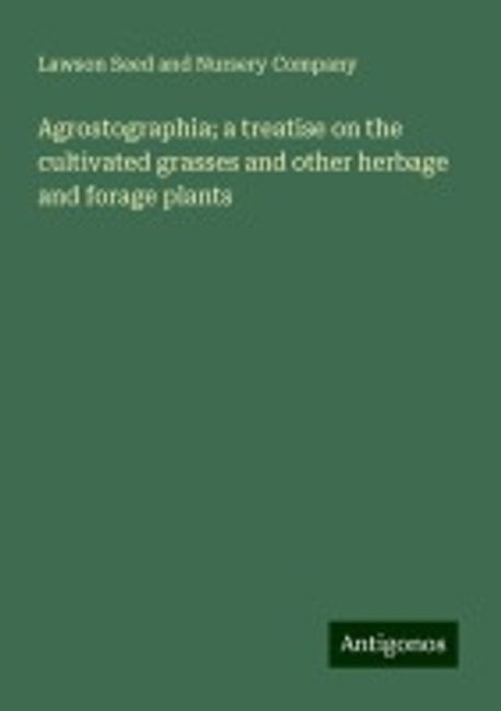 Agrostographia; a treatise on the cultivated grasses and other herbage ...