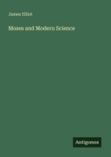 Moses and Modern Science | Elliot, James - 교보문고