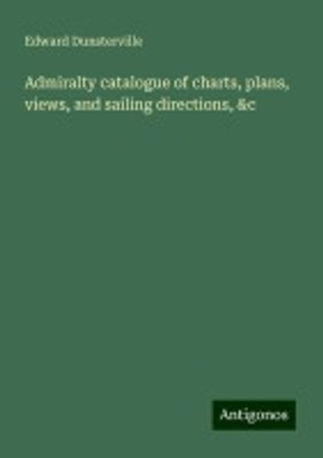 Admiralty catalogue of charts, plans, views, and sailing directions, &c ...