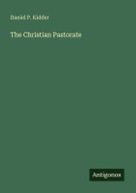 The Christian Pastorate | Kidder, Daniel P. - 교보문고
