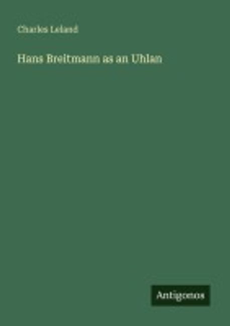 Hans Breitmann as an Uhlan | Leland, Charles - 교보문고