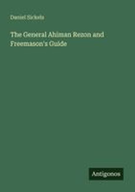The General Ahiman Rezon and Freemason's Guide | Sickels, Daniel - 교보문고