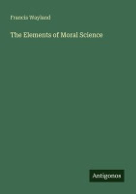 The Elements of Moral Science | Wayland, Francis - 교보문고