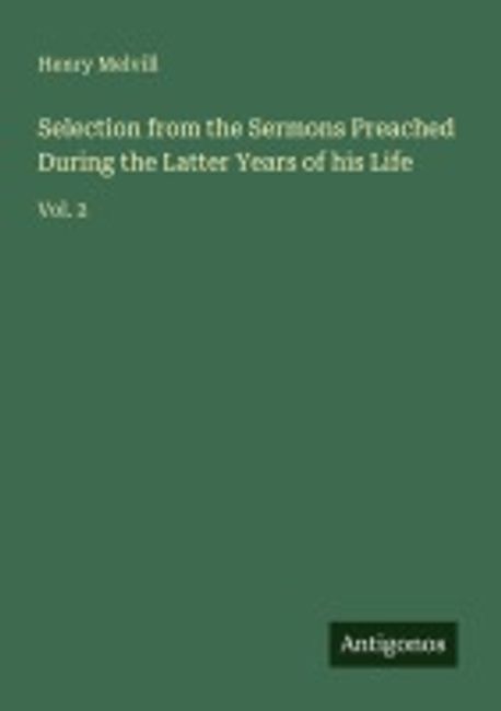 Selection from the Sermons Preached During the Latter Years of his Life ...