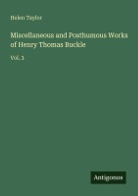 Miscellaneous and Posthumous Works of Henry Thomas Buckle | Taylor ...
