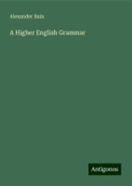 A Higher English Grammar | Bain, Alexander - 교보문고