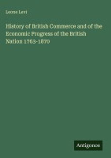 History of British Commerce and of the Economic Progress of the British ...