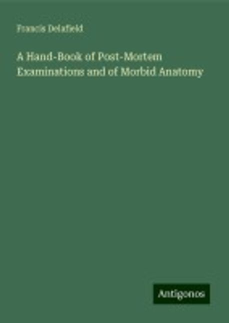 A Hand-Book of Post-Mortem Examinations and of Morbid Anatomy ...