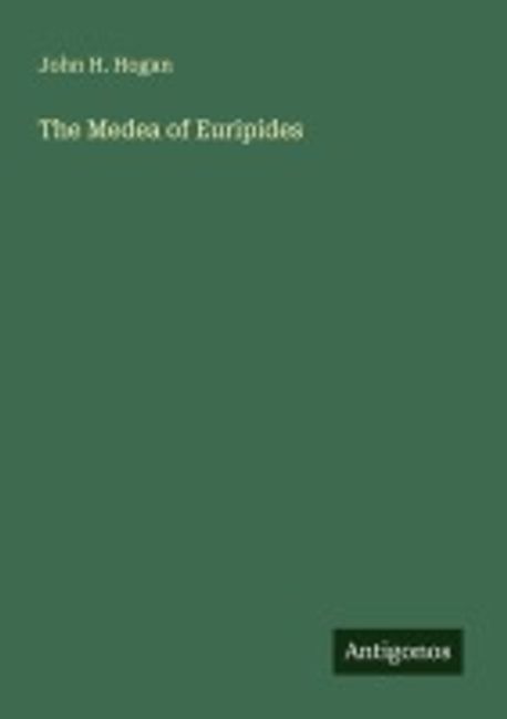 The Medea of Euripides | Hogan, John H. - 교보문고