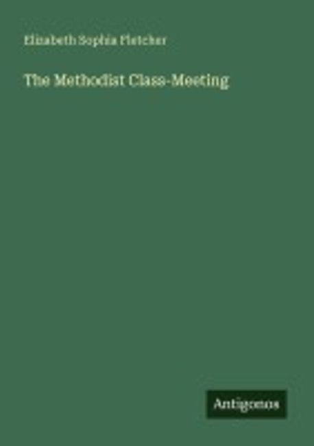 The Methodist Class-Meeting | Fletcher, Elizabeth Sophia - 교보문고