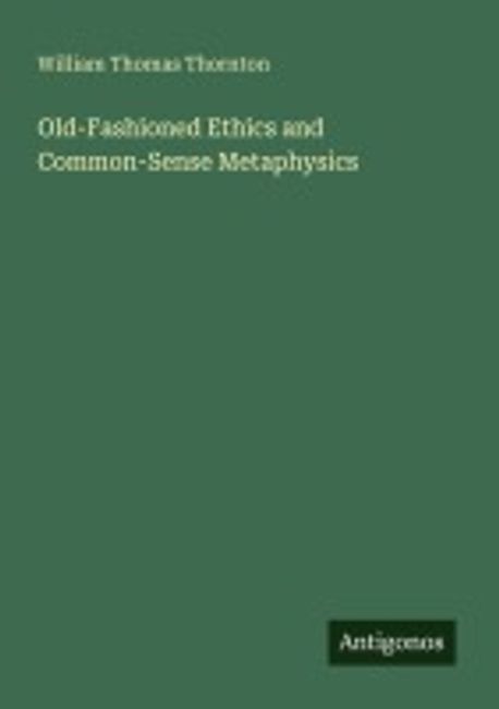 Old-Fashioned Ethics and Common-Sense Metaphysics | Thornton, William ...