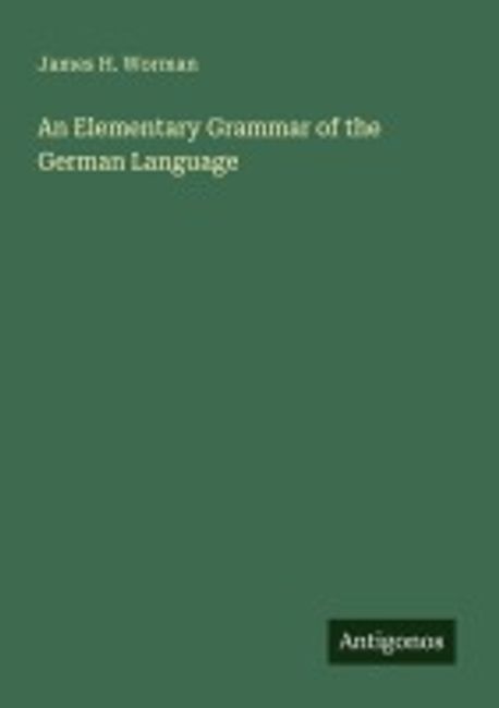 An Elementary Grammar of the German Language | Worman, James H. - 교보문고