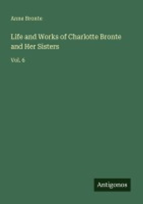 Life and Works of Charlotte Bronte and Her Sisters | Bronte, Anne - 교보문고