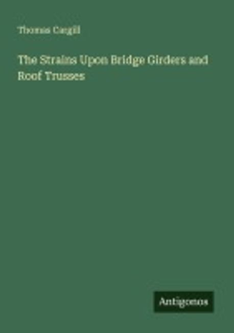 The Strains Upon Bridge Girders and Roof Trusses | Cargill, Thomas - 교보문고
