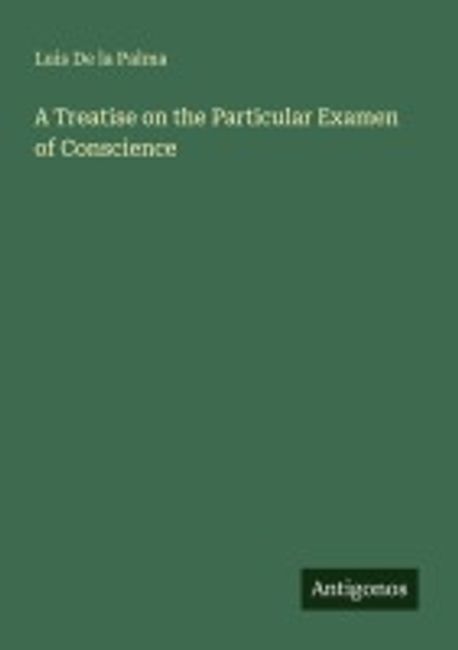 A Treatise on the Particular Examen of Conscience | De La Palma, Luis ...