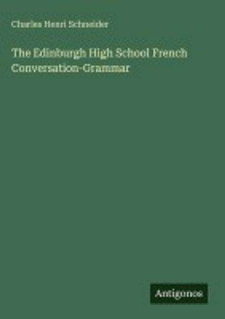 The Edinburgh High School French Conversation-Grammar | Schneider ...