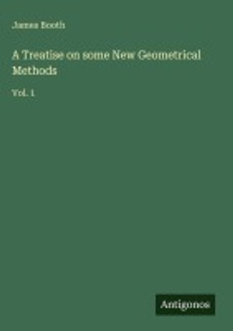 A Treatise on some New Geometrical Methods | Booth, James - 교보문고
