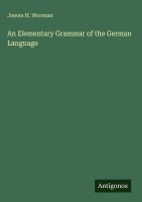 An Elementary Grammar of the German Language | Worman, James H. - 교보문고