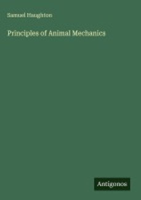 Principles of Animal Mechanics | Haughton, Samuel - 교보문고