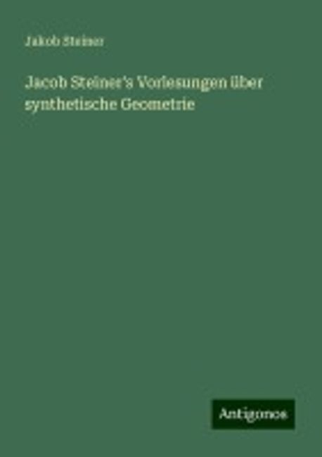 Jacob Steiner's Vorlesungen ueber synthetische Geometrie | Steiner ...