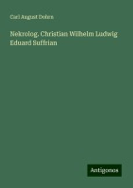 Nekrolog. Christian Wilhelm Ludwig Eduard Suffrian | Dohrn, Carl August ...