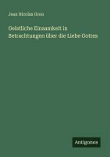 Geistliche Einsamkeit in Betrachtungen ueber die Liebe Gottes | Grou ...