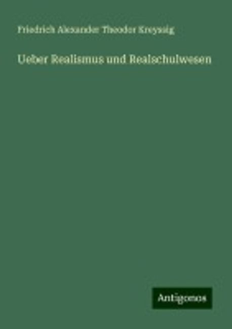 Ueber Realismus und Realschulwesen | Kreyssig, Friedrich Alexander ...
