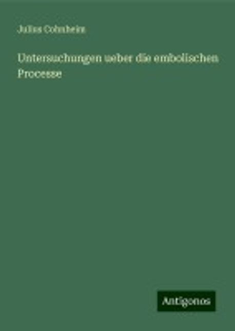 Untersuchungen ueber die embolischen Processe | Cohnheim, Julius - 교보문고
