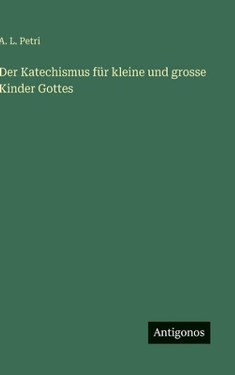 Der Katechismus fuer kleine und grosse Kinder Gottes | Petri, A. L. - 교보문고