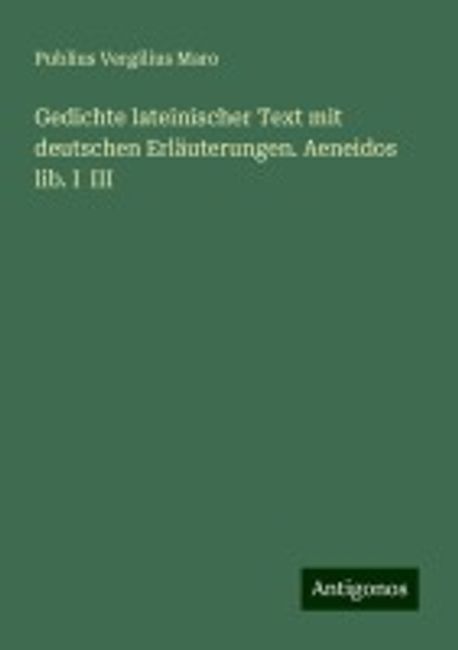 Gedichte lateinischer Text mit deutschen Erlaeuterungen. Aeneidos lib ...