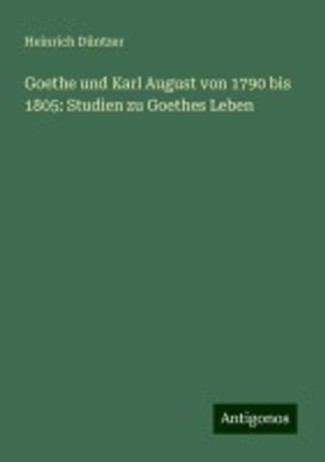 Goethe und Karl August von 1790 bis 1805: Studien zu Goethes Leben ...