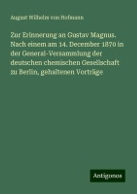 Zur Erinnerung an Gustav Magnus. Nach einem am 14. December 1870 in der ...
