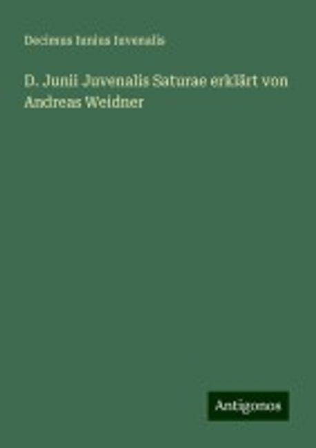 D. Junii Juvenalis Saturae erklaert von Andreas Weidner | Iuvenalis ...