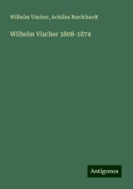 Wilhelm Vischer 1808-1874 | Vischer, Wilhelm - 교보문고