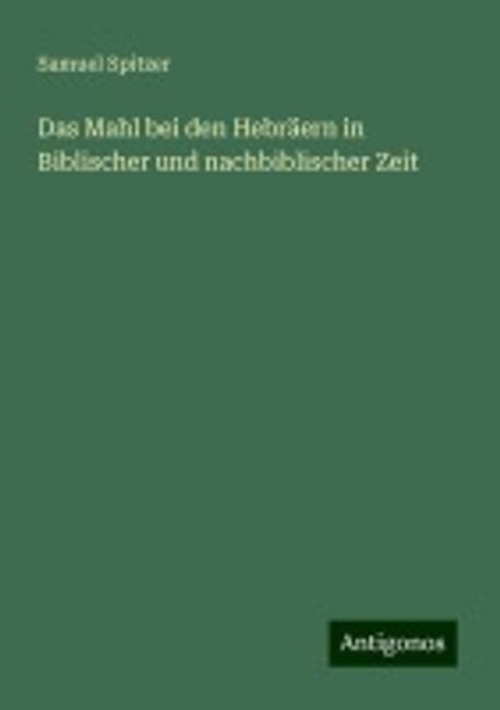 Das Mahl bei den Hebraeern in Biblischer und nachbiblischer Zeit ...