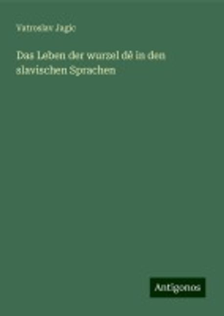 Das Leben der wurzel de in den slavischen Sprachen | Jagic, Vatroslav ...