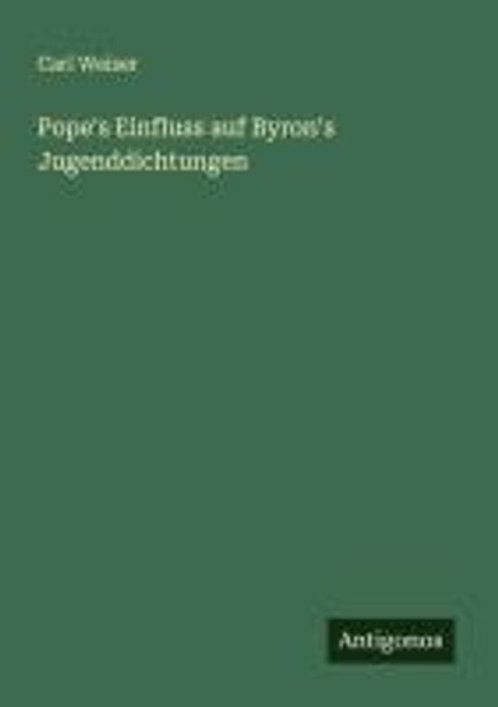 Pope's Einfluss auf Byron's Jugenddichtungen | Weiser, Carl - 교보문고