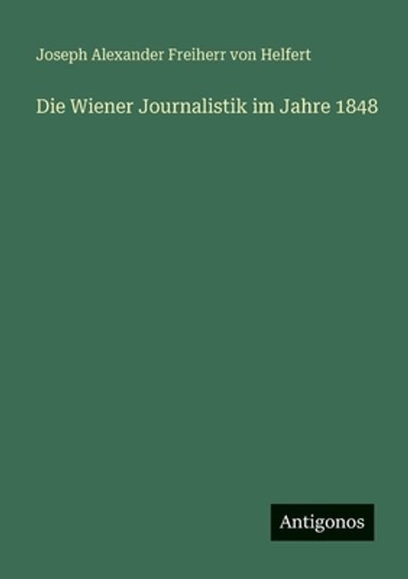 Die Wiener Journalistik im Jahre 1848 | Helfert, Joseph Alexander ...