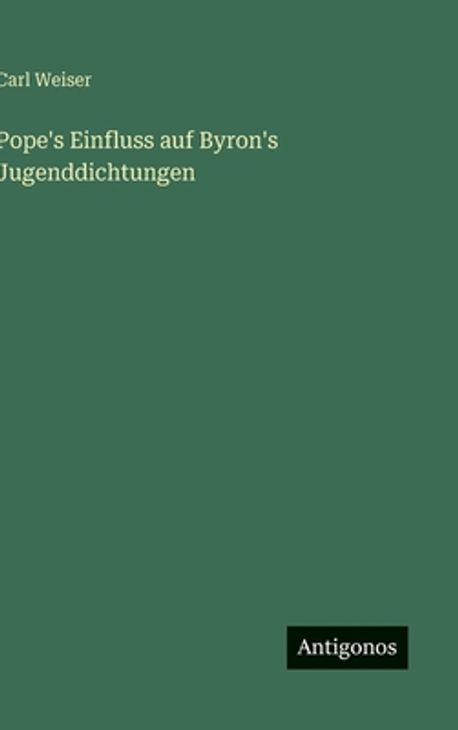 Pope's Einfluss auf Byron's Jugenddichtungen | Weiser, Carl - 교보문고