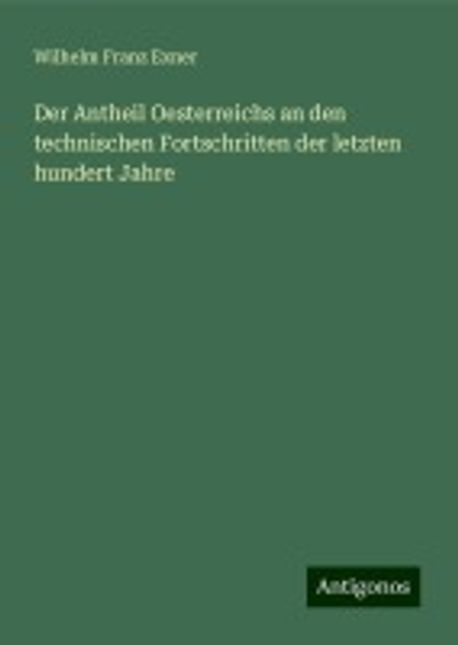 Der Antheil Oesterreichs an den technischen Fortschritten der letzten ...