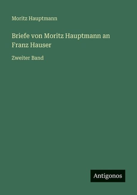 Briefe von Moritz Hauptmann an Franz Hauser | Hauptmann, Moritz - 교보문고