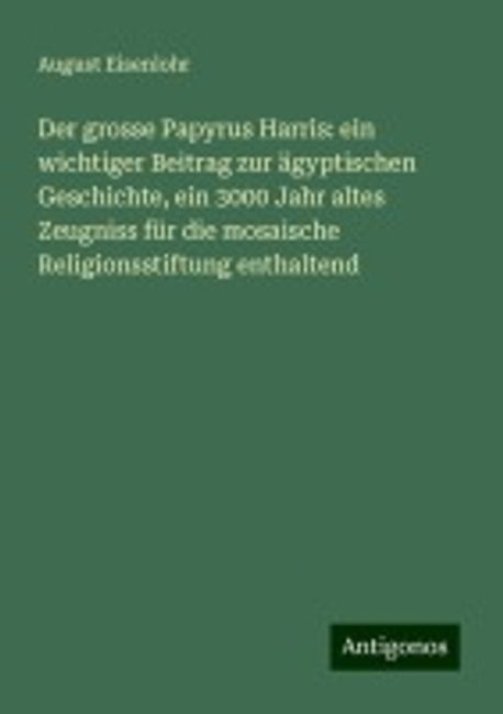 Der grosse Papyrus Harris: ein wichtiger Beitrag zur aegyptischen ...