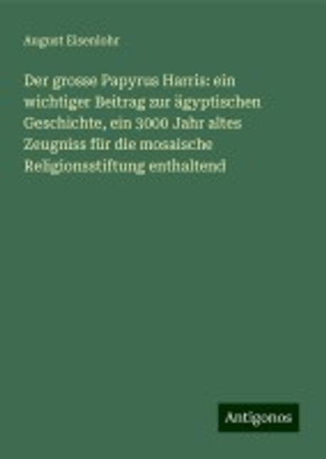 Der grosse Papyrus Harris: ein wichtiger Beitrag zur aegyptischen ...