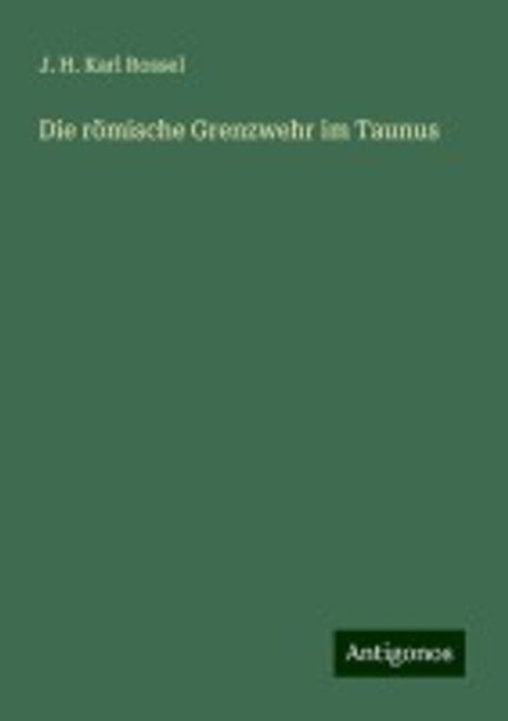 Die roemische Grenzwehr im Taunus | Rossel, J. H. Karl - 교보문고