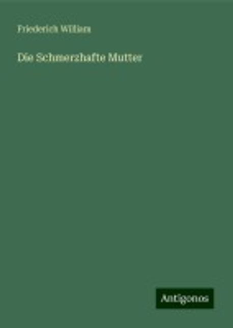 Die Schmerzhafte Mutter | William, Friederich - 교보문고